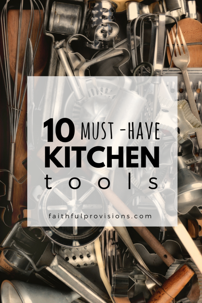 My Top 10 "Must Have" Kitchen Tools - Faithful Provisions